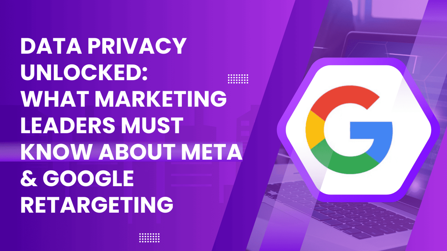 Meta & Google Retargeting Privacy 2025: Agency Leaders' Compliance Guide